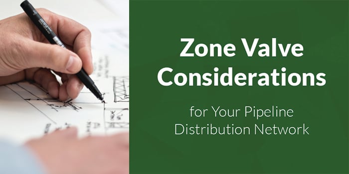 Zone Valve Considerations for Your Pipeline Distribution Network