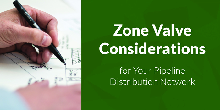 Zone Valve Considerations for Your Pipeline Distribution Network